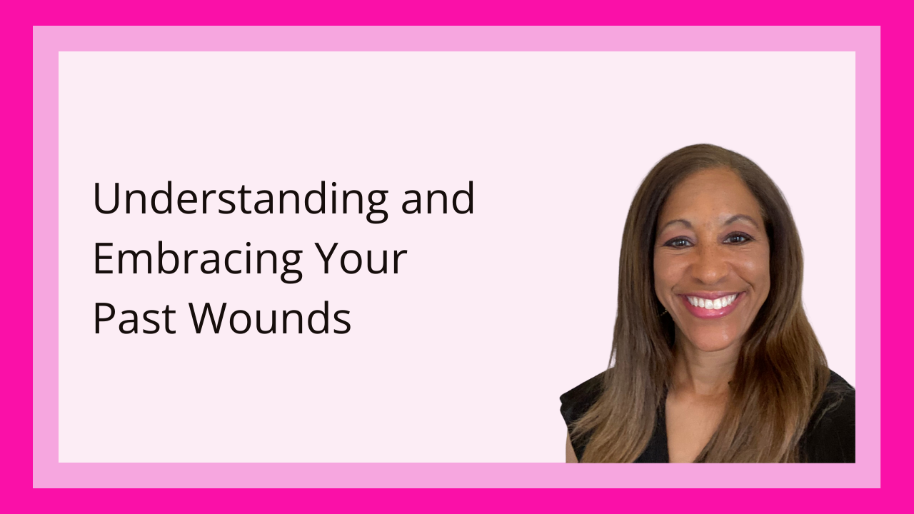 Understanding and Embracing Your Past Wounds